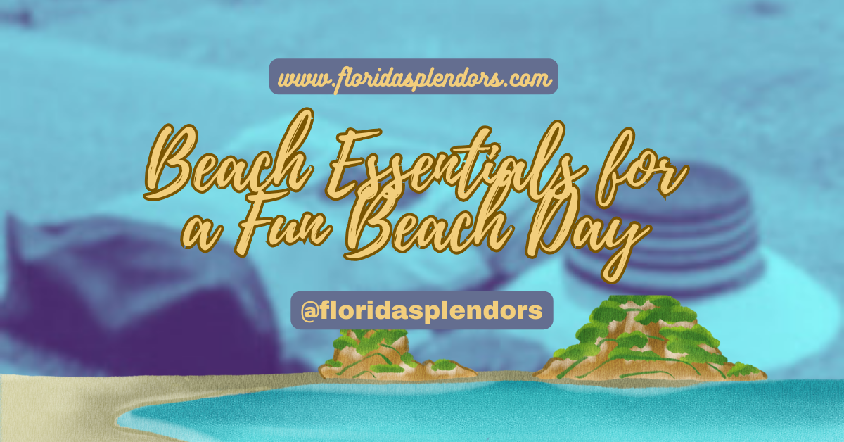 Beach Essentials for a Fun Beach Day - Florida Splendors